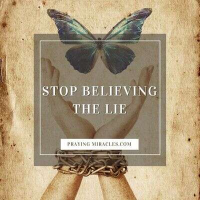 Stop Believing The Lie – Praying Miracles