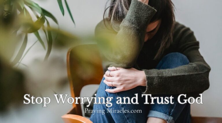 Stop Worrying and Start Trusting God – Praying Miracles
